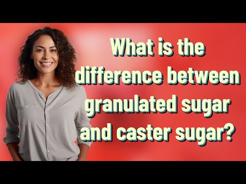 What is the difference between granulated sugar and caster sugar?