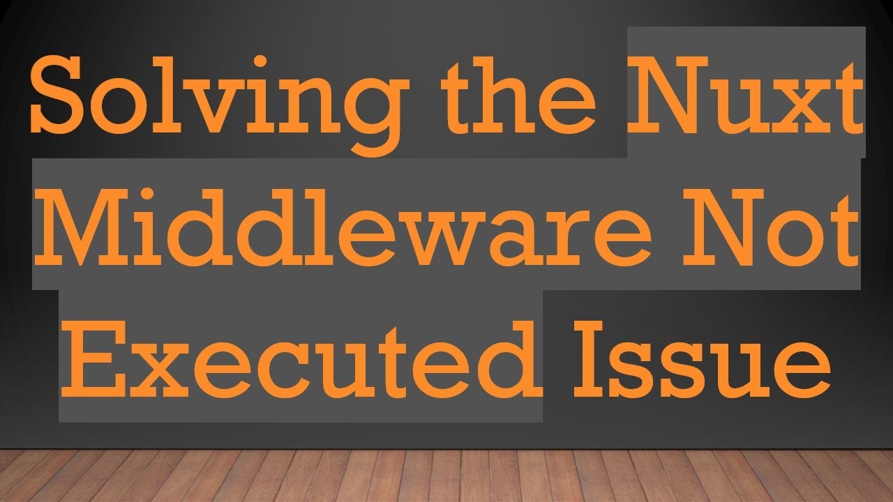 Solving the Nuxt Middleware Not Executed Issue