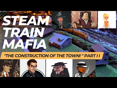 Steam Train Mafia “The Construction of the Town on Shakedown Street” Part II -Model Railroad