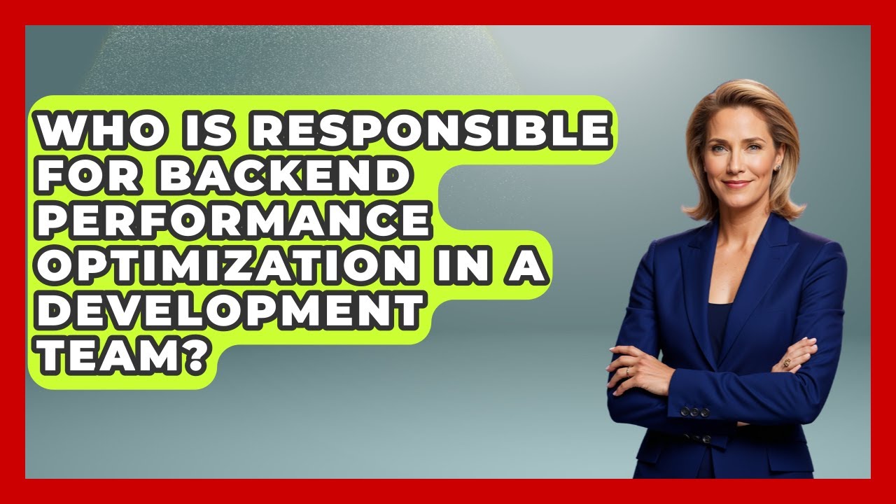 Who Is Responsible for Backend Performance Optimization in a Development Team?
