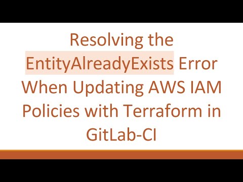 Resolving the EntityAlreadyExists Error When Updating AWS IAM Policies with Terraform in GitLab-CI