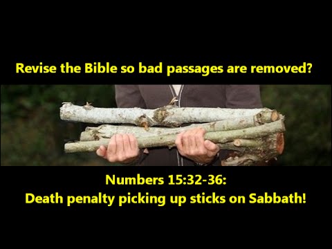 Revise Bible so bad passages are removed -- death penalty for sticks on Sabbath (Numbers 15:32-36)