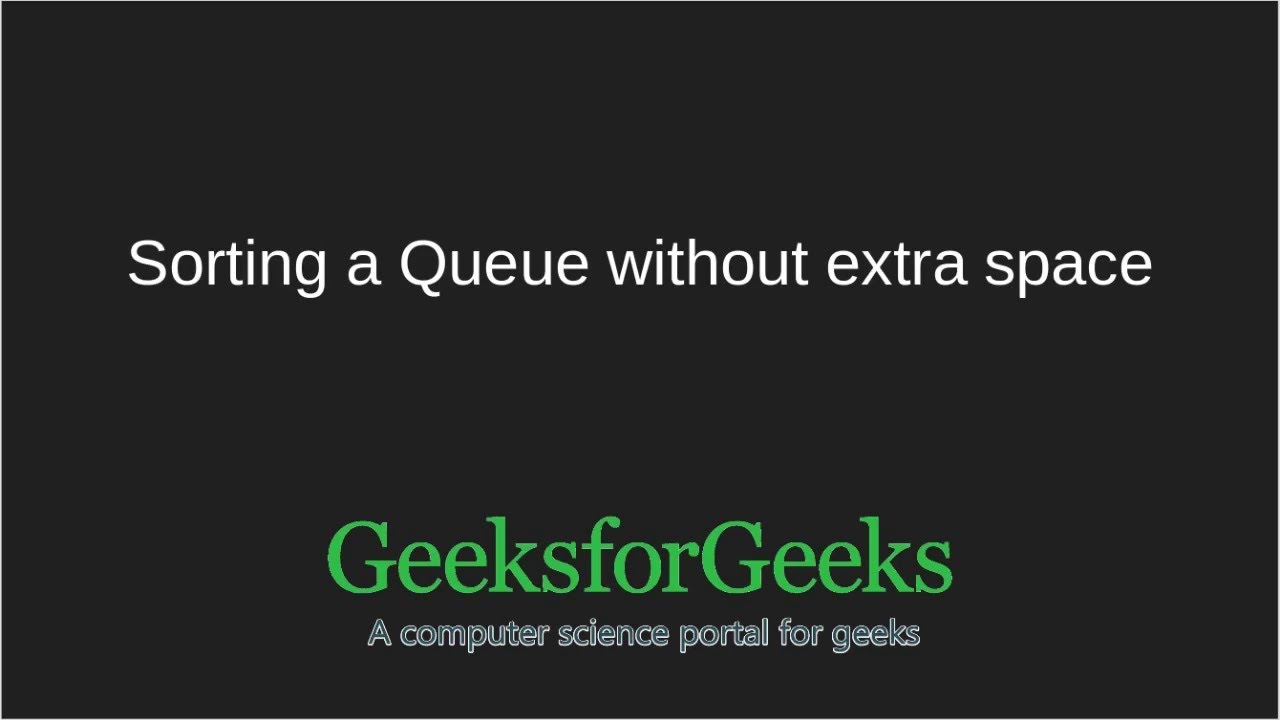 SORTING A QUEUE Without Extra Space | Queue Practice Questions | GeeksforGeeks