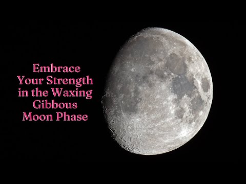 Embrace Your Strength in the Waxing Gibbous Moon Phase