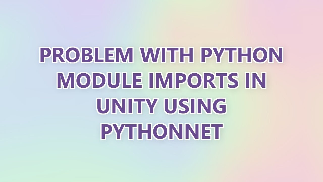 Problem with Python module imports in Unity using Pythonnet (2 SOLUTIONS!!)