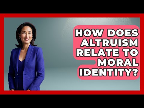How Does Altruism Relate To Moral Identity? - The Ethical Compass