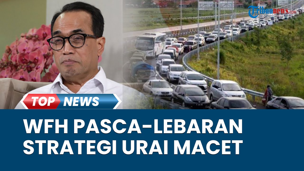 Menhub Usul WFH Serentak Pekan Depan ke Jokowi, Strategi Urai Kemacetan Arus Balik Lebaran 2024 ...