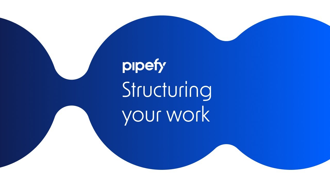 Structuring your work in Pipefy