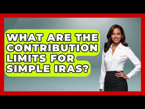 What Are The Contribution Limits For SIMPLE IRAs? - Get Retirement Help
