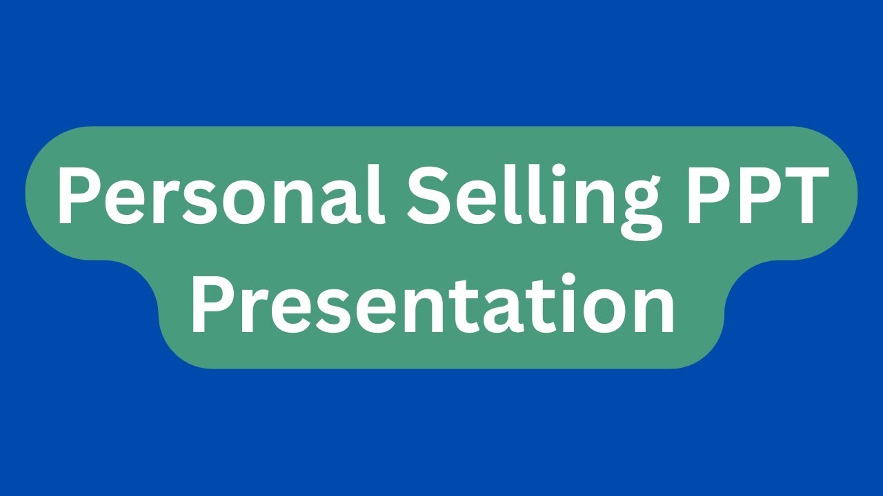 Personal Selling PPT Presentation Seminar Download: Examples, Steps and Importance