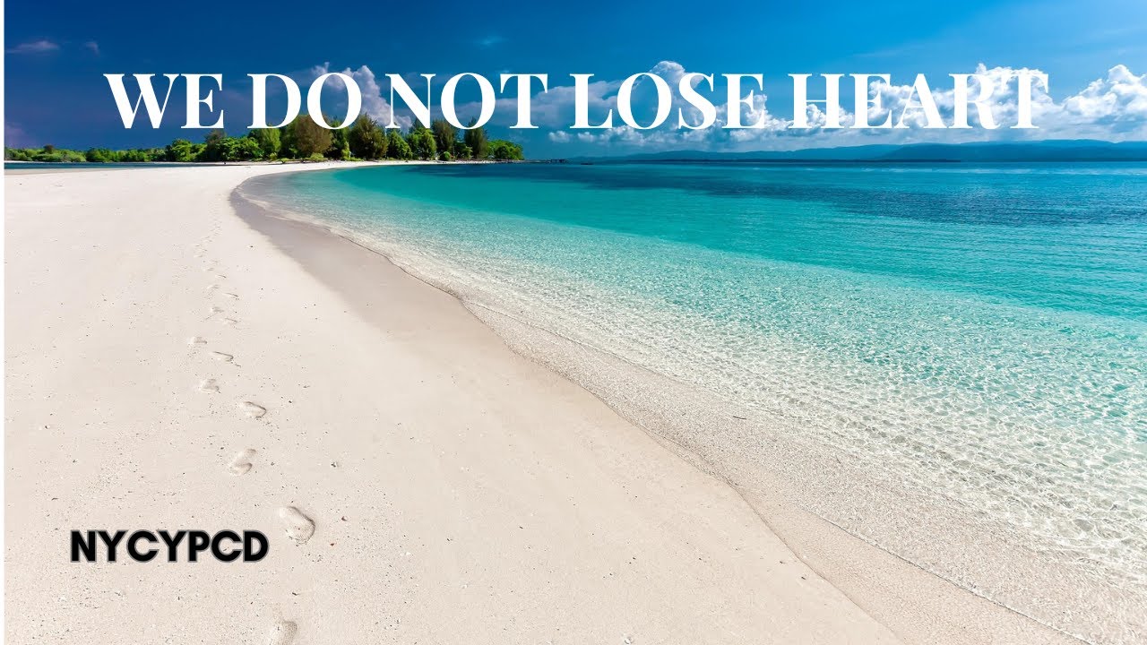 We Do Not Lose Heart