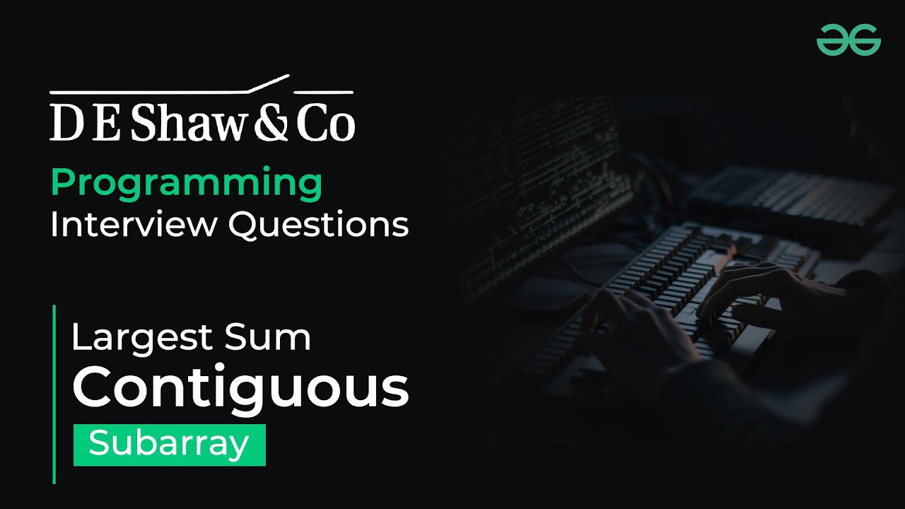 Largest Sum Contiguous Subarray | D E Shaw & Co Interview Questions | GeeksforGeeks