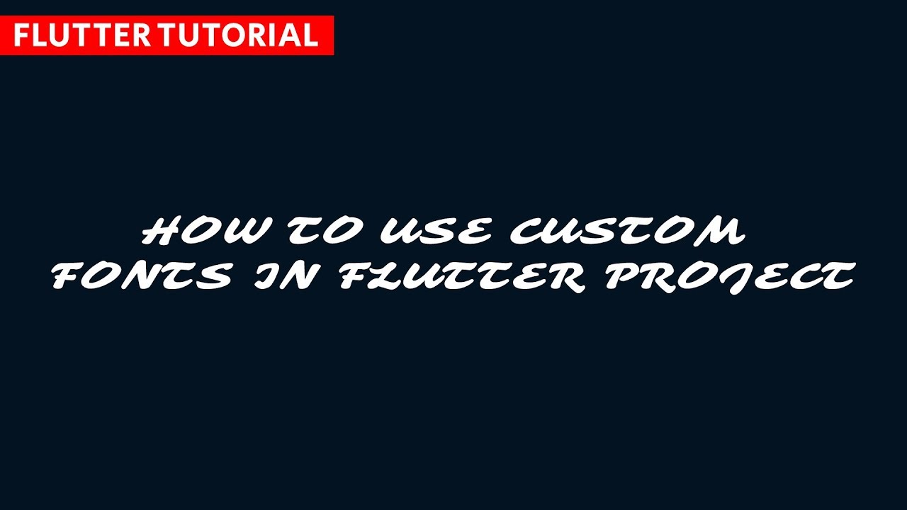 How To Use Custom Fonts in Flutter 2019