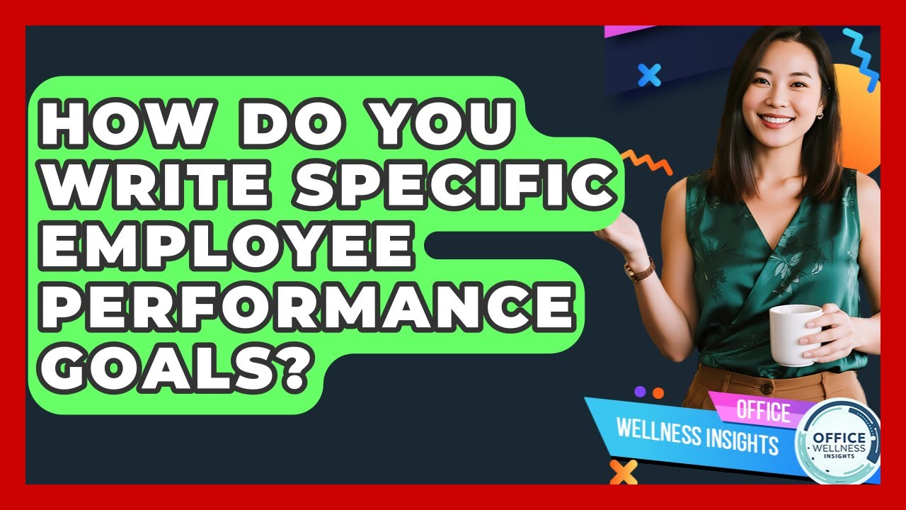 How Do You Write Specific Employee Performance Goals? - Office Wellness Insights