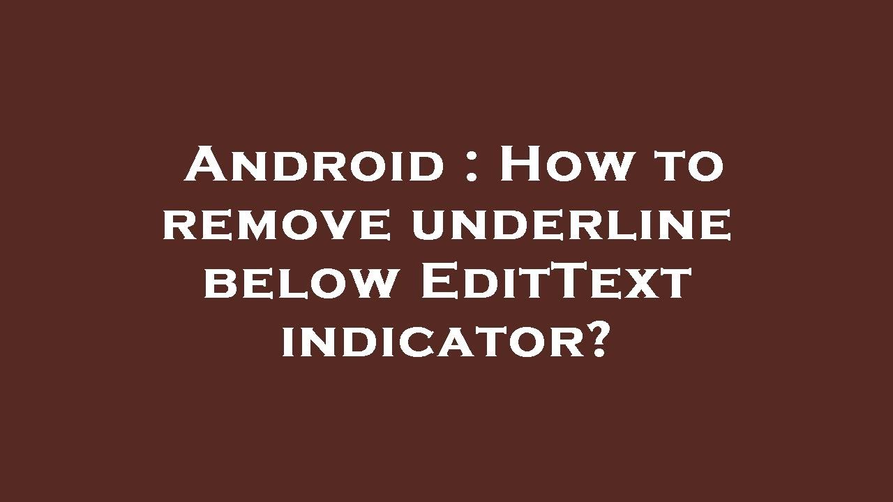 Android : How to remove underline below EditText indicator?