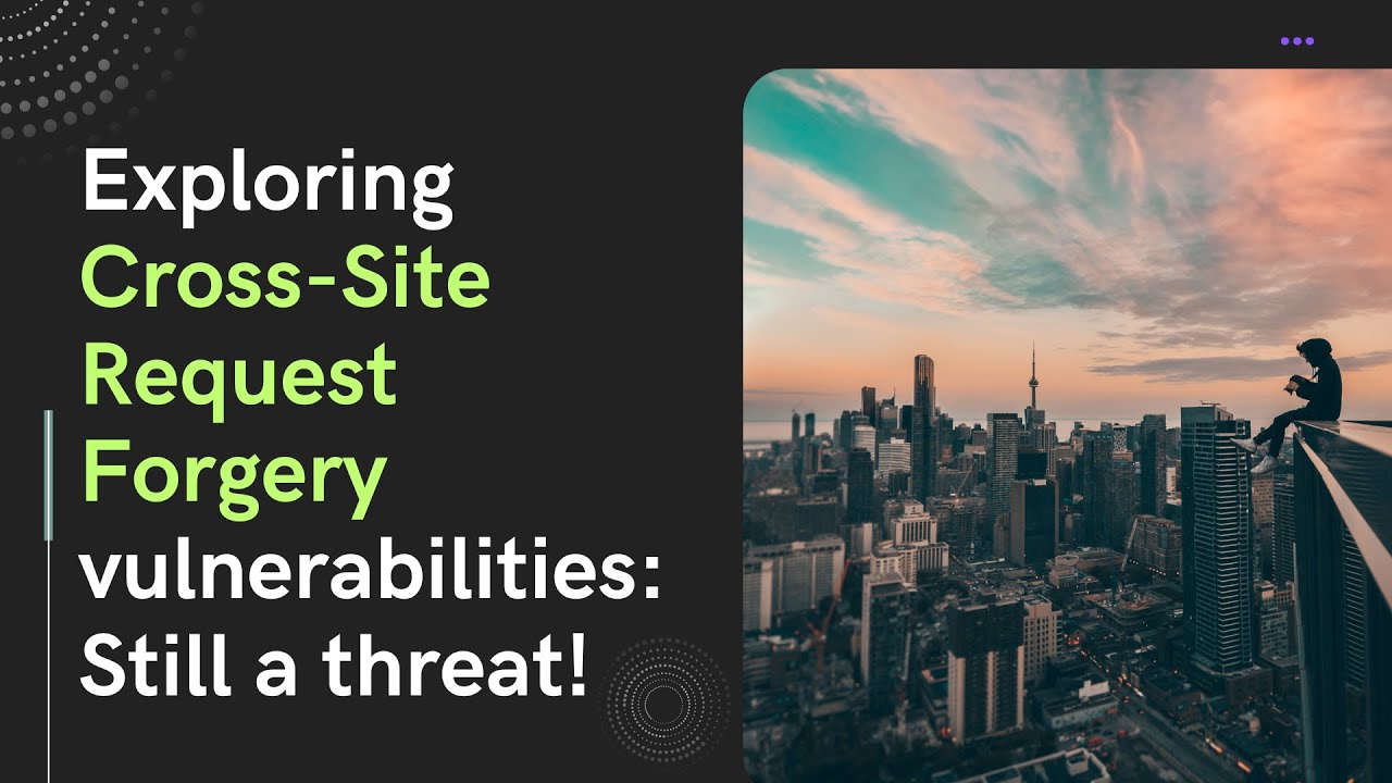 Exploring Cross-Site Request Forgery (CSRF) vulnerabilities: Still a threat!