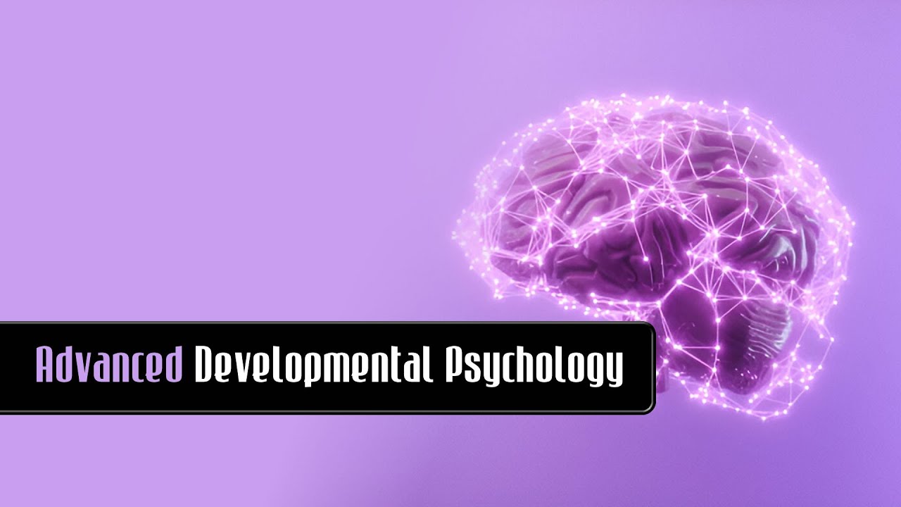 Advanced Developmental Psychology - Part 1