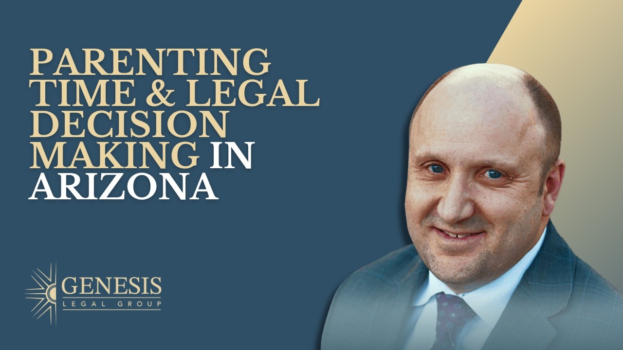 Parenting Time & Legal Decision Making in Arizona