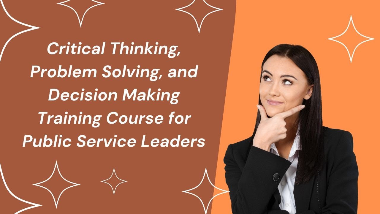 Critical Thinking, Problem Solving, and Decision Making Training Course for Public Service Leaders