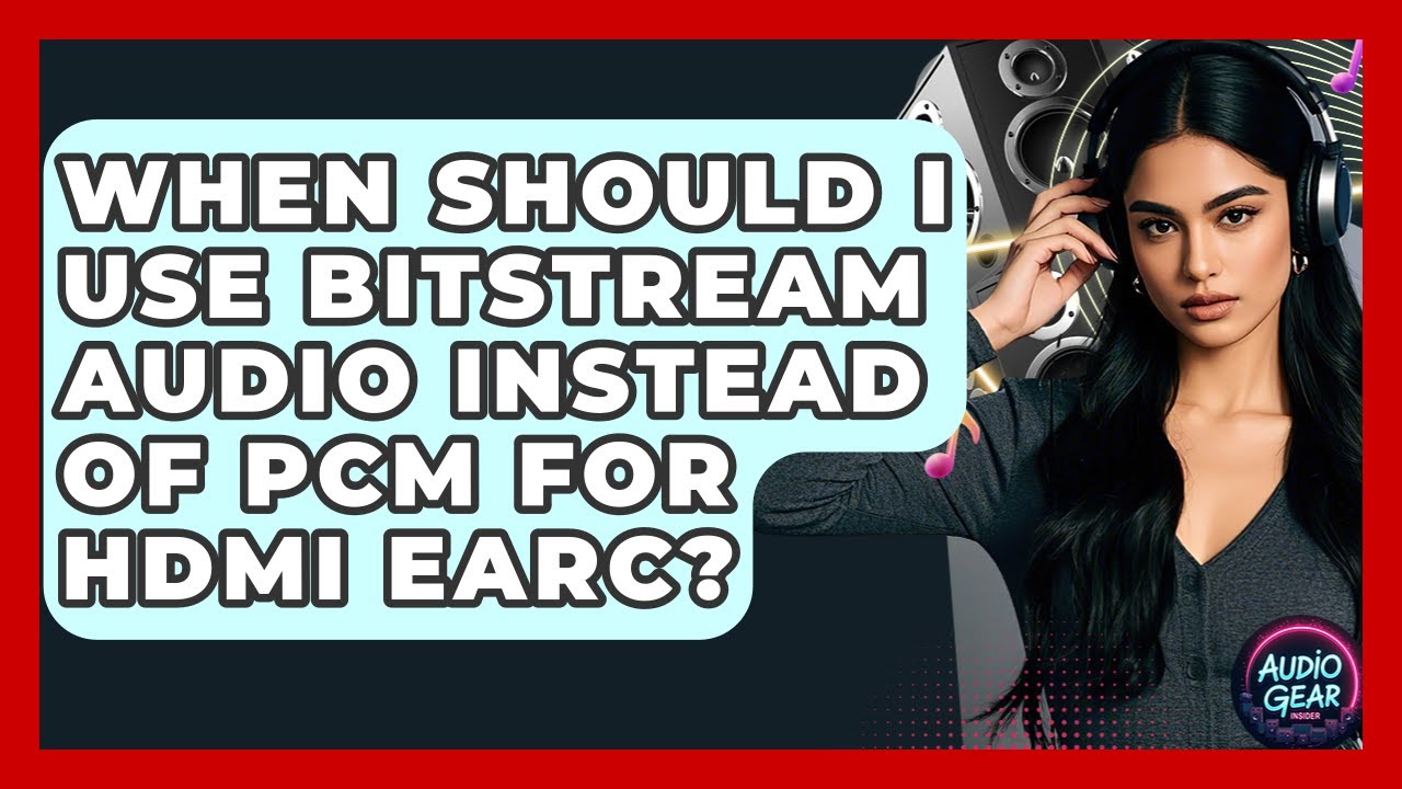 When Should I Use Bitstream Audio Instead Of PCM For HDMI eARC? - Audio Gear Insider