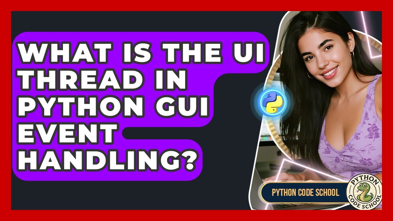 What Is The UI Thread In Python GUI Event Handling? - Python Code School
