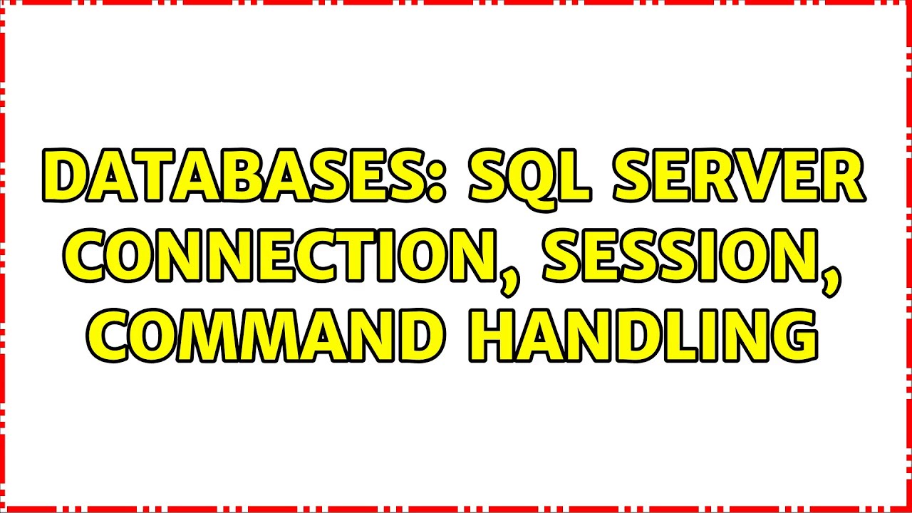 Databases: SQL Server connection, session, command handling