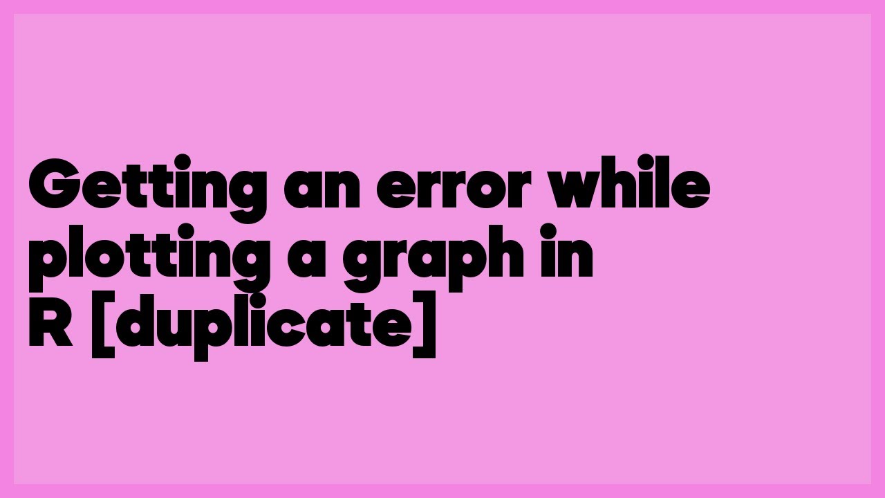 Getting an error while plotting a graph in R [duplicate]  (3 answers)