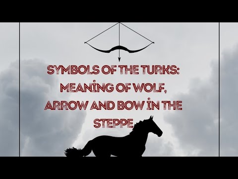 Symbols of the Turks: Meaning of Wolf, Arrow and Bow in the Steppe/Wolf, Arrow, and Bow