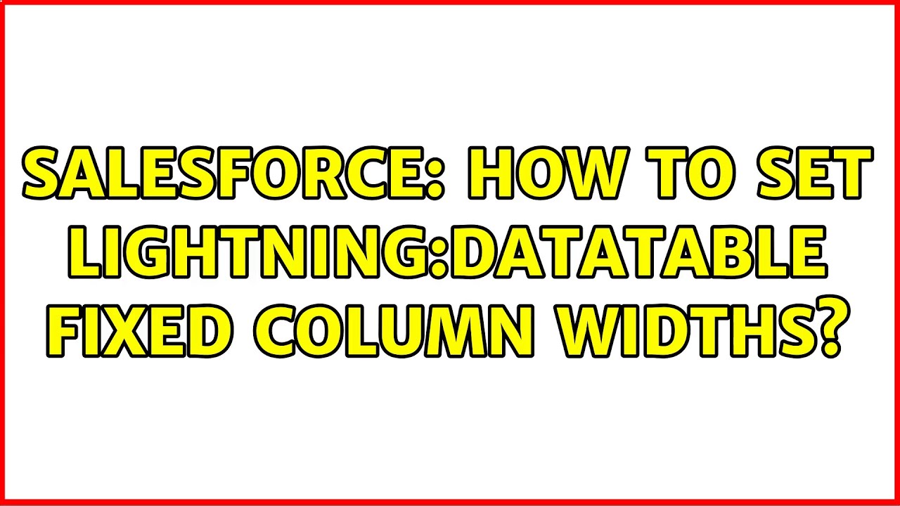 Salesforce: How to set lightning:datatable fixed column widths? (3 Solutions!!)