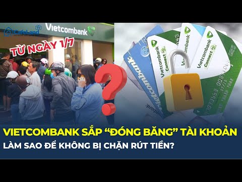 Vietcombank sắp “ĐÓNG BĂNG” nhóm tài khoản: Làm sao để không bị CHẶN RÚT TIỀN? | CafeLand