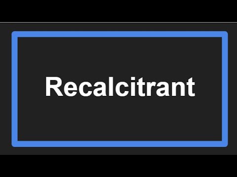 Meaning of Recalcitrant