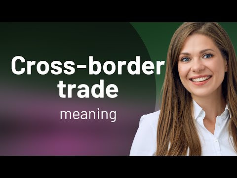 Understanding Cross-Border Trade: A Key to Global Commerce