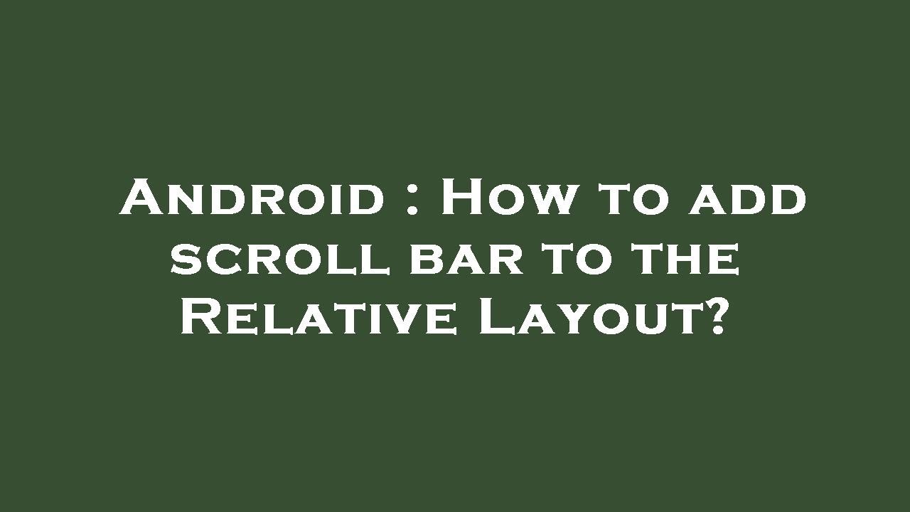 Android : How to add scroll bar to the Relative Layout?