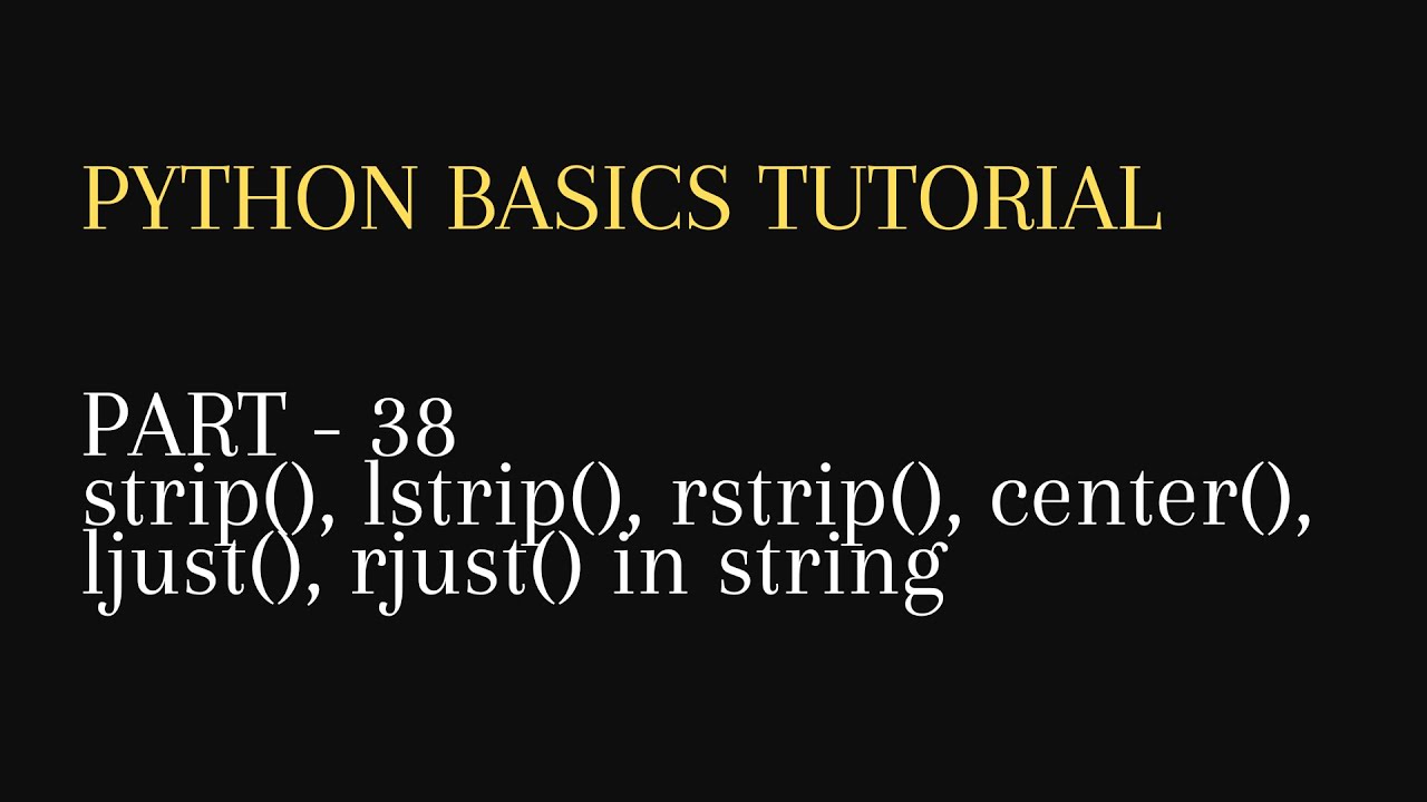 38. strip(), lstrip(), rstrip(), center(), ljust(), rjust() in string python