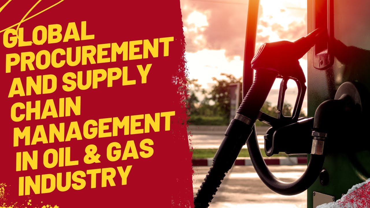 Global Procurement and Supply Chain Management in Oil & Gas Industry