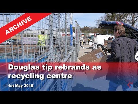 IoM TV archive: Douglas tip rebrands as recycling centre: 1.5.2015