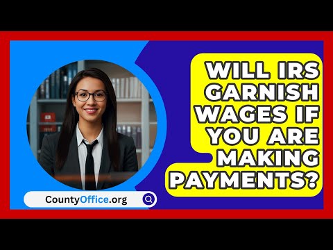 Will IRS Garnish Wages If You Are Making Payments? - CountyOffice.org