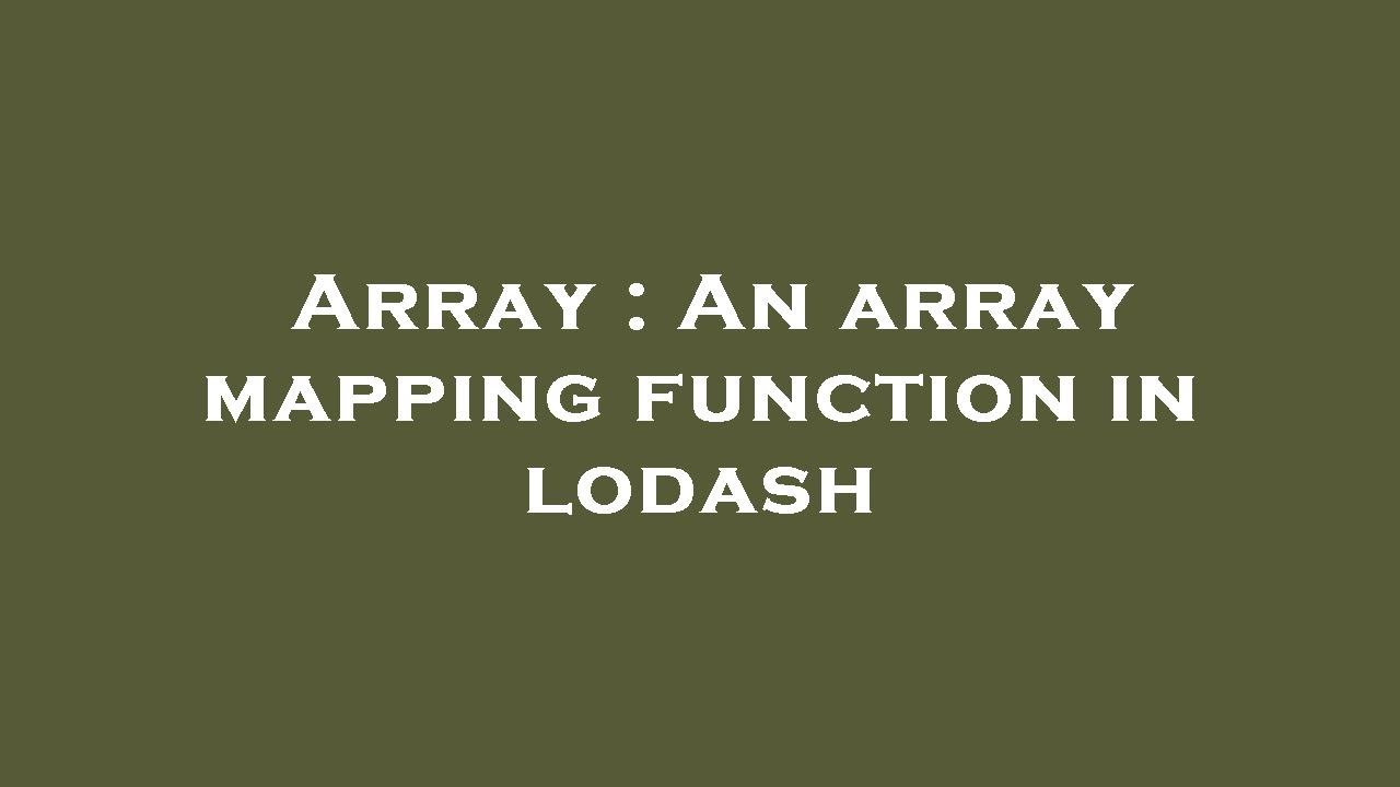 Array : An array mapping function in lodash