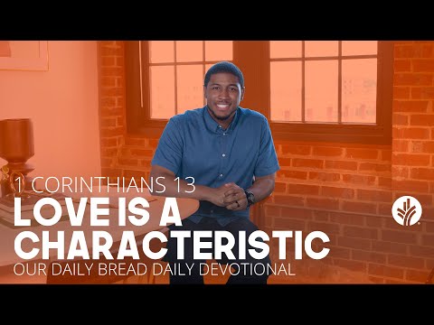 Love Is a Characteristic | 1 Corinthians 13 | Our Daily Bread Video Devotional