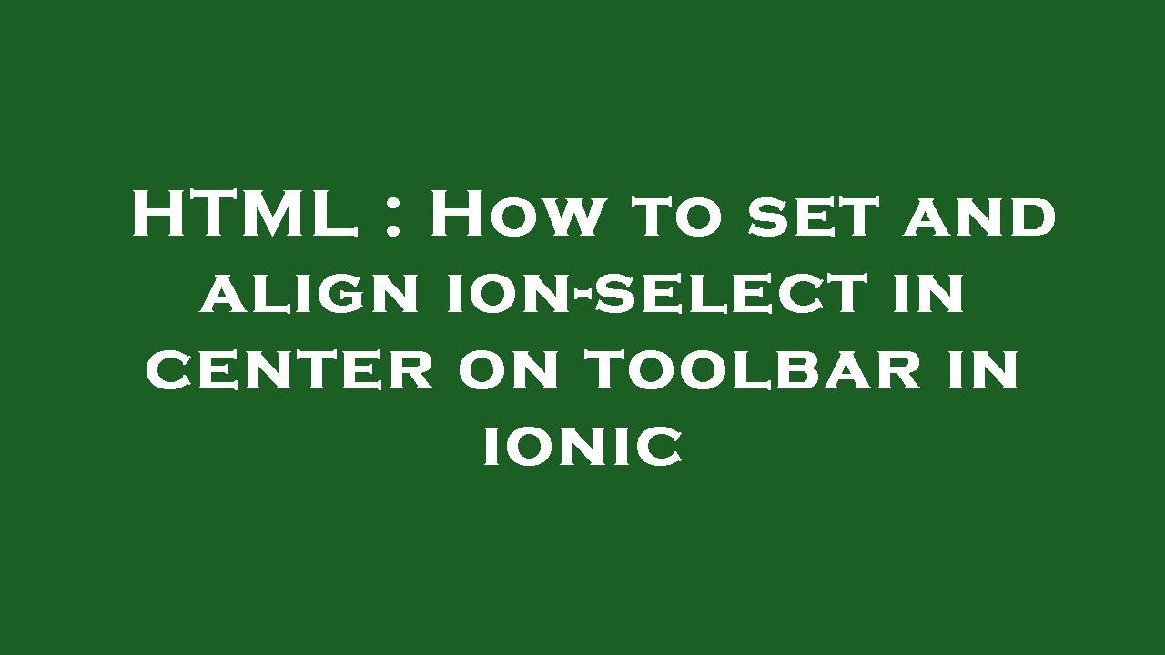 HTML : How to set and align ion-select in center on toolbar in ionic