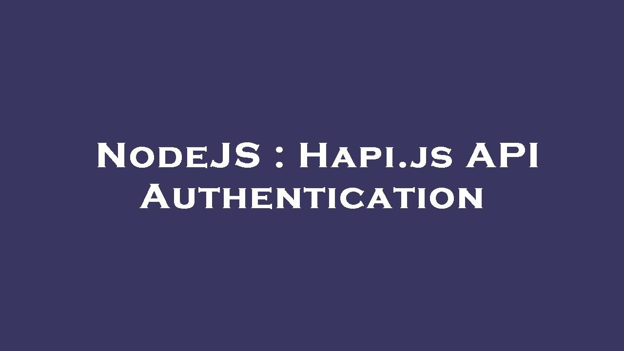 NodeJS : Hapi.js API Authentication