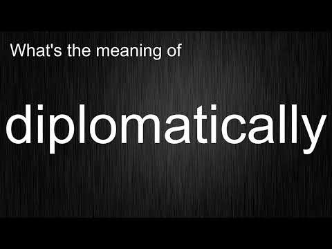 What's the meaning of "diplomatically", How to pronounce diplomatically?
