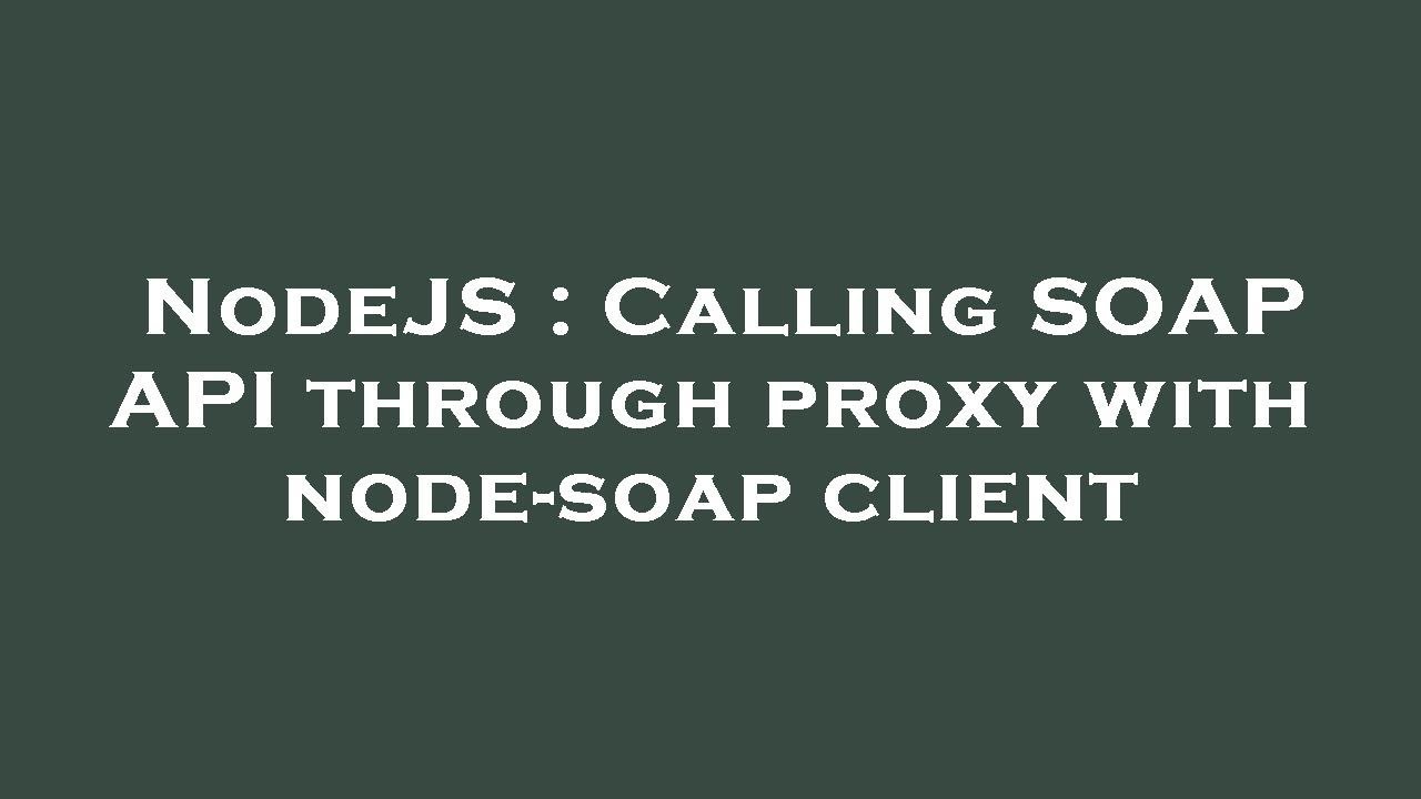 NodeJS : Calling SOAP API through proxy with node-soap client