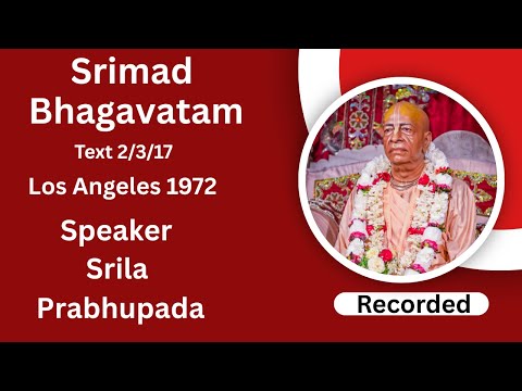Srimad Bhagavatam Text 2/3/17 Speaker - Srila Prabhupada (Recorded) Los Angeles 1972