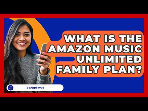 What Is The Amazon Music Unlimited Family Plan? - Be App Savvy