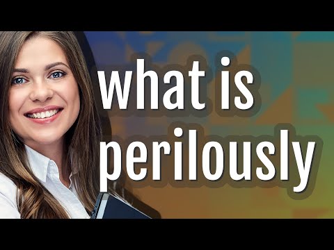 Perilously | meaning of Perilously