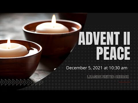 Advent II Peace – Sunday December 5th, 2021 – Leaside United Church