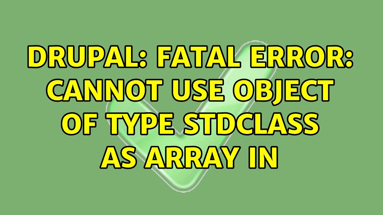 Drupal: Fatal error: Cannot use object of type stdClass as array in (2 Solutions!!)