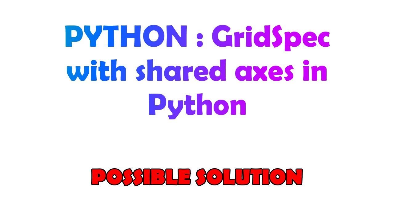 PYTHON : GridSpec with shared axes in Python