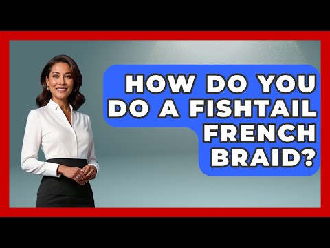 How Do You Do A Fishtail French Braid? - Beauty Essentials Guide